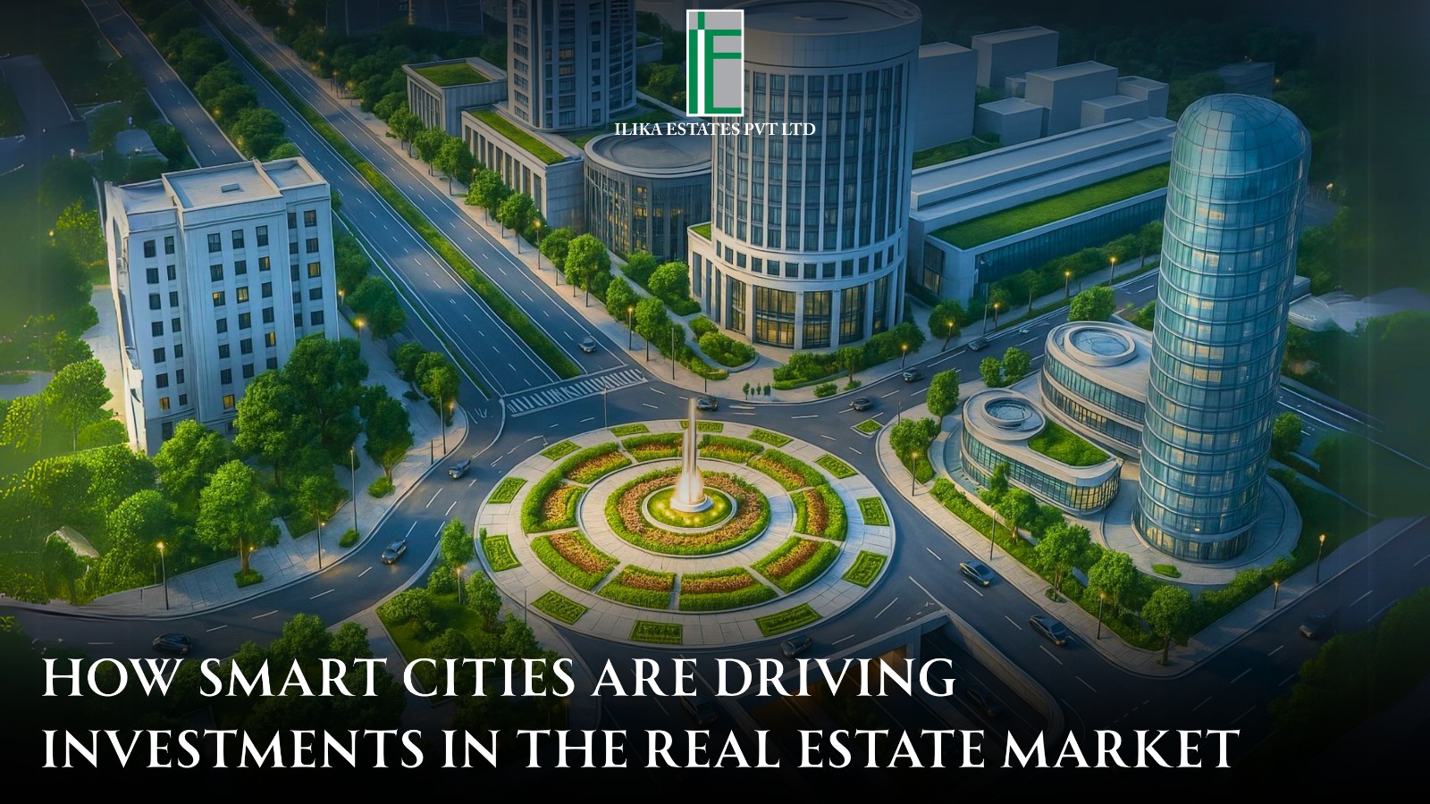 How Smart Cities are driving investments in the Real Estate Market - ILIKA